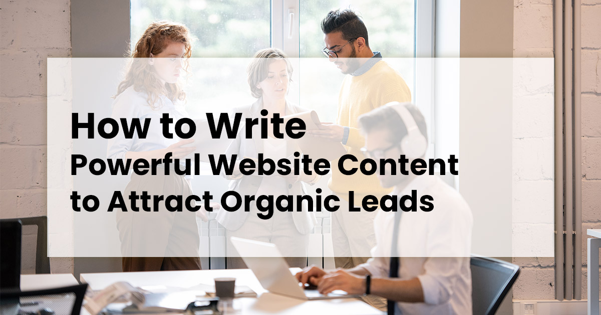 How to Write Powerful Website Content to Attract Organic Leads
