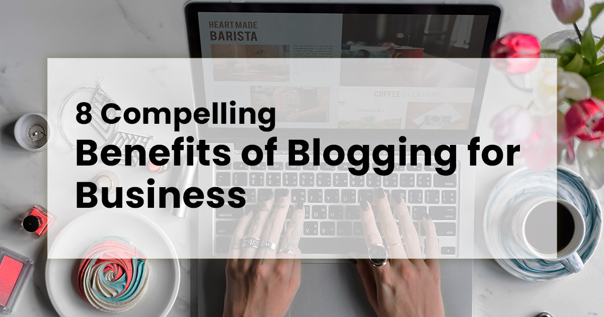 8 Compelling Benefits of Blogging for Business - The Origin Solution