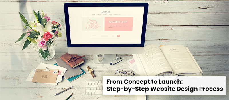From Concept to Launch: Step-by-Step Website Design Process
