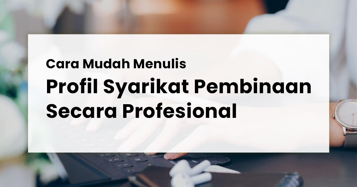 Cara Mudah Menulis Profil Syarikat Pembinaan Secara Profesional