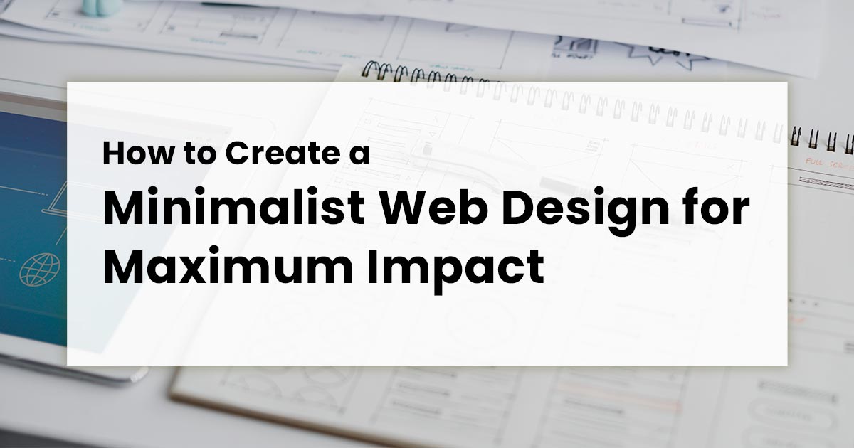 How to Create a Minimalist Web Design for Maximum Impact