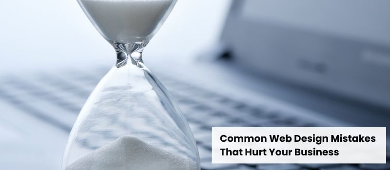 Common Web Design Mistakes That Hurt Your Business